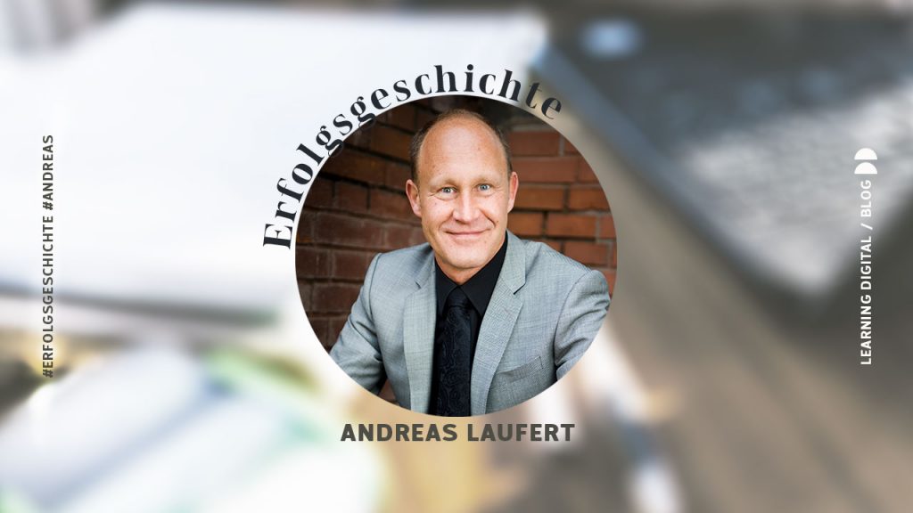 Erfolgsgeschichte – Andreas Laufert | LEARNING DIGITAL Blog